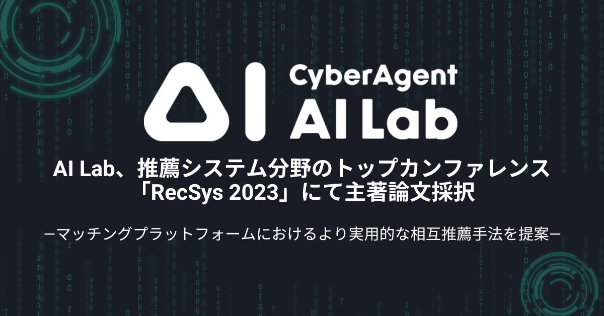 AI Lab、推薦システム分野のトップカンファレンス「RecSys 2023」にて主著論文採択 | 株式会社サイバーエージェント